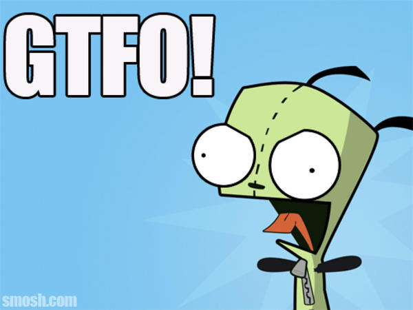 [Image - 142551] | GTFO | Know Your Meme